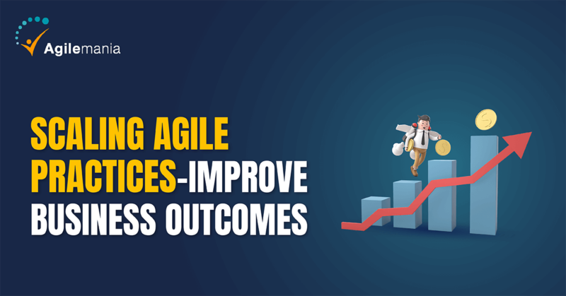 Scaling Agile Practices - Improve Business Outcomes