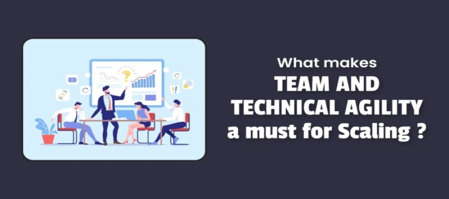 What makes Team and Technical Agility a must for scaling?